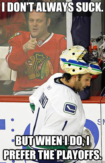 I don't always suck. But when i do, i prefer the playoffs. - Roberto Luongo - quickmeme