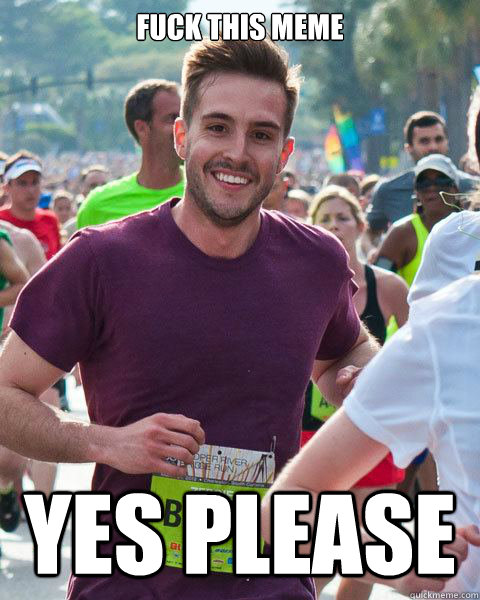 fuck this meme yes please - Zeddie Little - quickmeme