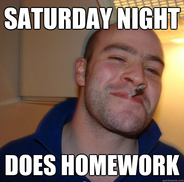 saturday night does homework - Misc - quickmeme