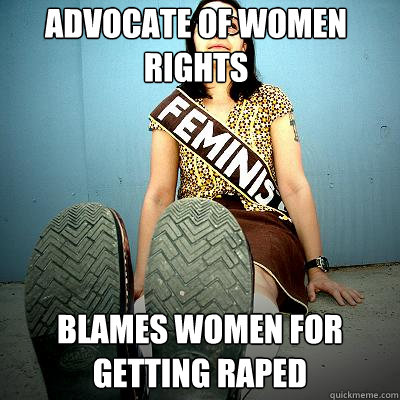 Advocate of women rights blames women for getting raped - Misc - quickmeme