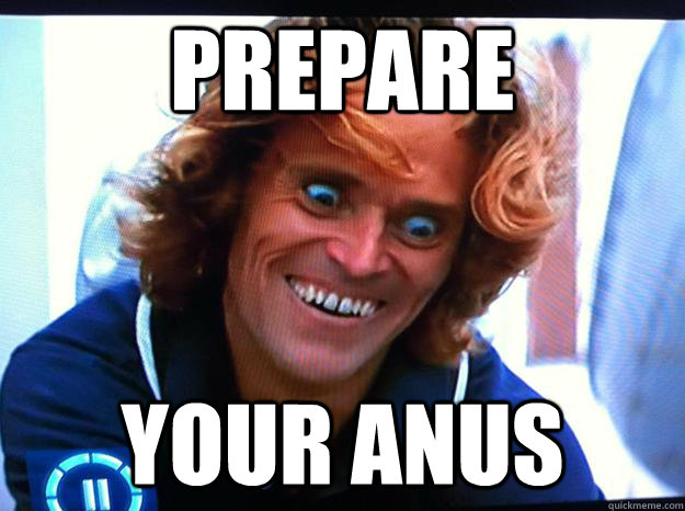 PREPARE YOUR ANUS - DAFO - quickmeme