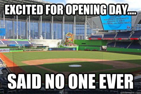 Excited For Opening Day.... Said No One ever - marlins park - quickmeme
