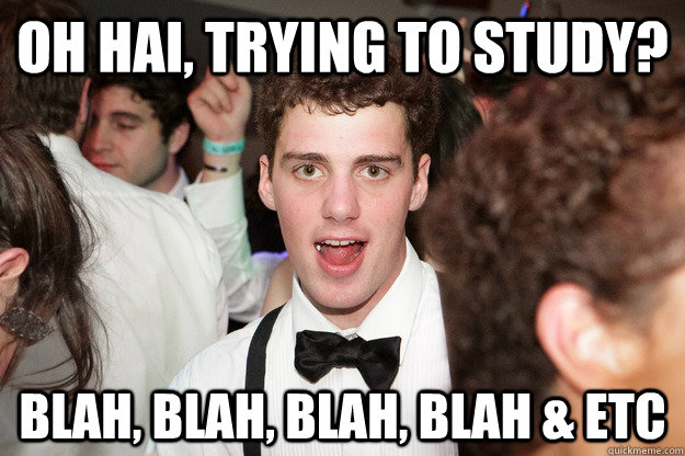 Oh hai, trying to study? Blah, blah, blah, blah & etc - samthompson - quickmeme