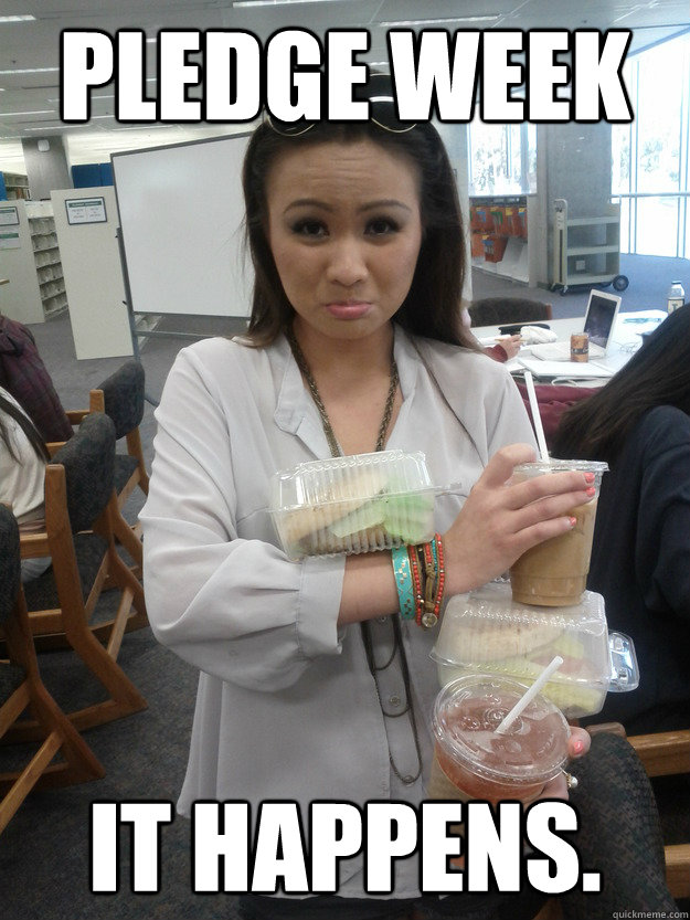 PLEDGE WEEK it happens. - Misc - quickmeme