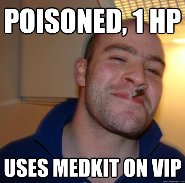 Poisoned, 1 HP Uses Medkit on VIP - Misc - quickmeme