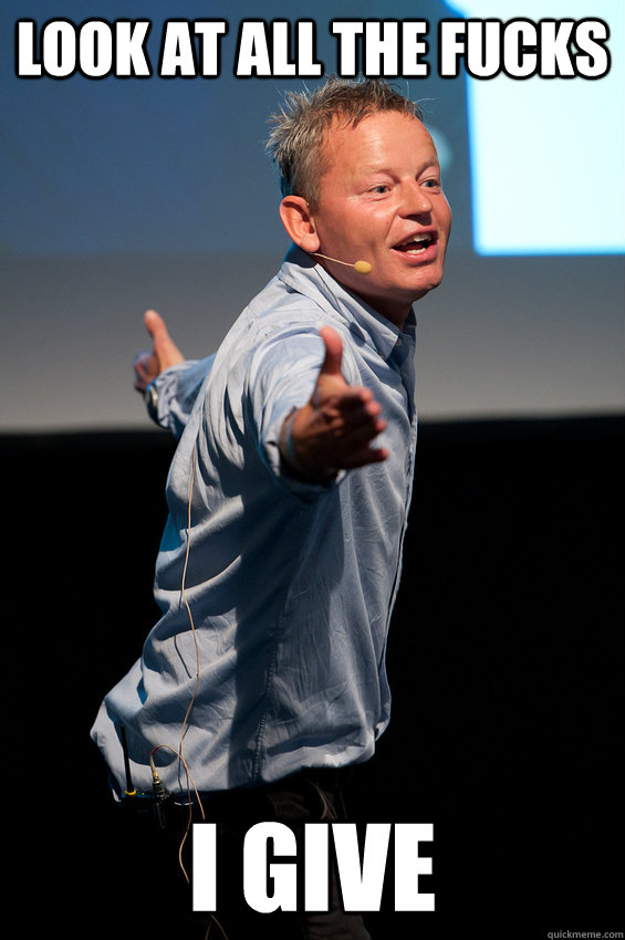 Look at all the fucks i give - Bubber look at all the - quickmeme