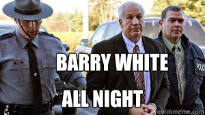 Barry white all night - Sad Sandusky - quickmeme