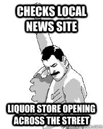 Checks local news site liquor store opening across the street - Freddie - quickmeme