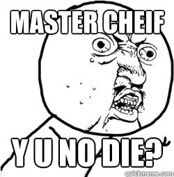 master cheif y u no die? - Y u no halo meme by nick - quickmeme