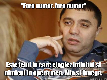 "Fara numar, fara numar" Este felul in care elogiez infinitul si nimicul in opera mea. Alfa si ...