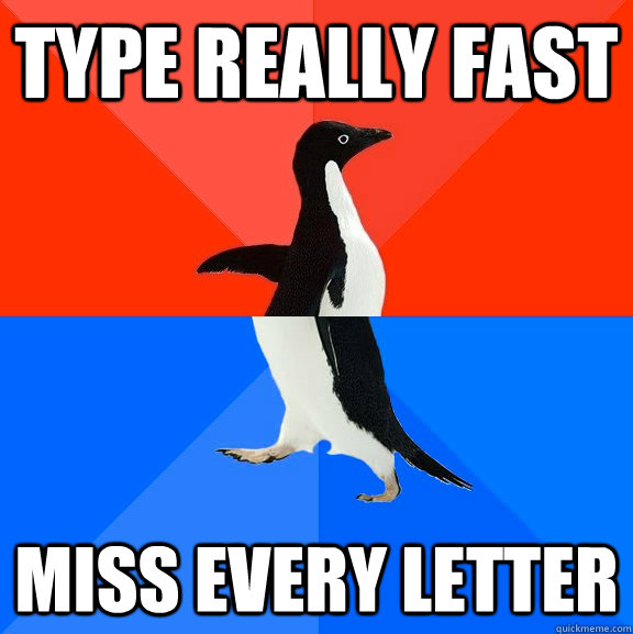 Type really fast Miss every letter - Socially Awesome Awkward Penguin - quickmeme