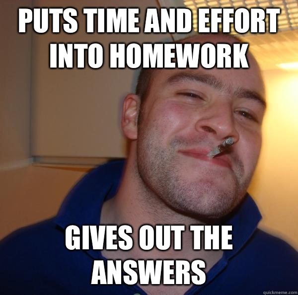 Puts time and effort into homework Gives out the answers - Misc - quickmeme