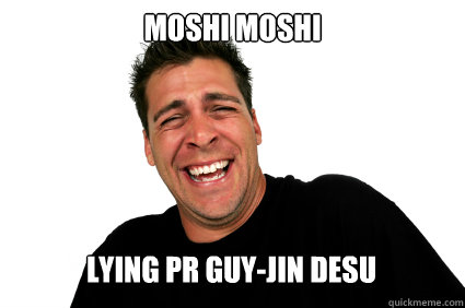MOSHI MOSHI LYING PR GUY-JIN DESU - Lying PR Guy - quickmeme