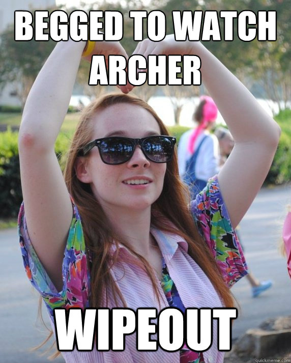 Begged to watch archer wipeout - Redhead Midget - quickmeme