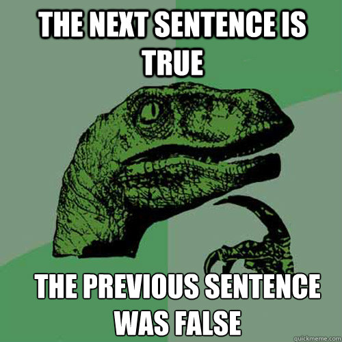 The next sentence is true THE PREVIOUS SENTENCE WAS FALSE - Misc - quickmeme