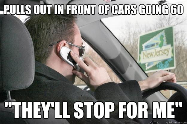 pulls out in front of cars going 60 "They'll stop for me" - Misc - quickmeme