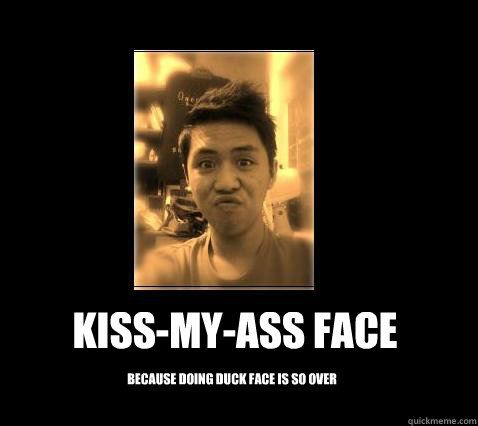 Kiss my ass face memes | quickmeme