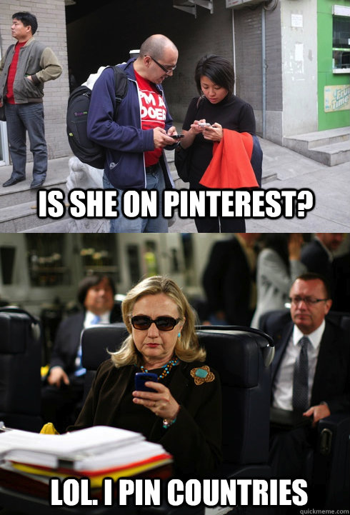 is she on pinterest? lol. I pin countries - ask hillary - quickmeme