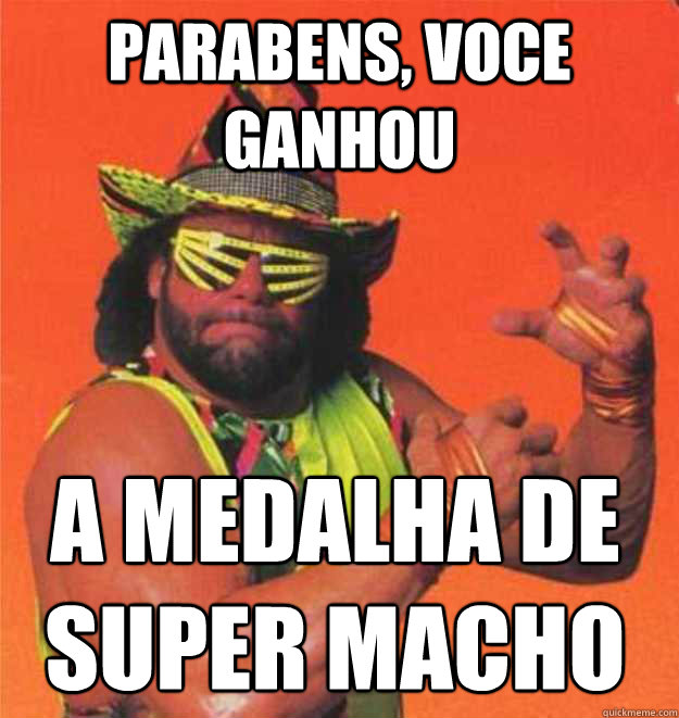 PARABENS, VOCE GANHOU A MEDALHA DE SUPER MACHO - medalha de macho - quickmeme