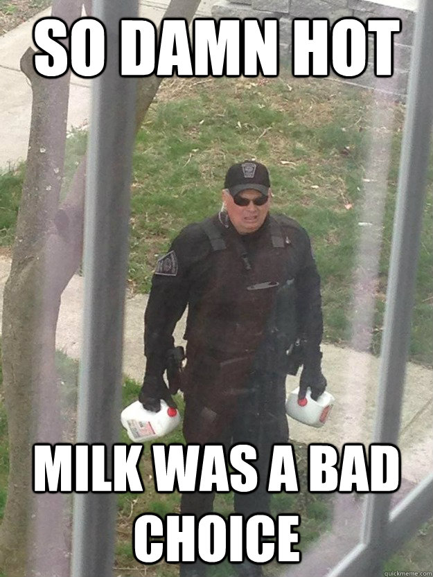 so damn hot milk was a bad choice - Watertown - quickmeme
