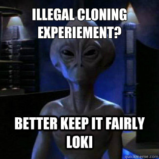Illegal Cloning experiement? Better keep it fairly Loki - Misc - quickmeme