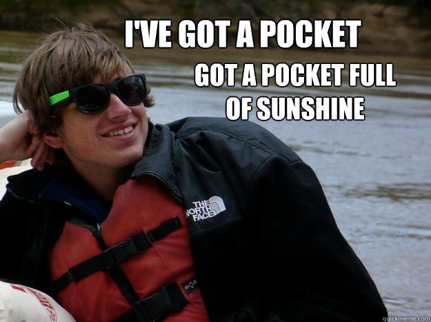 I've Got a pocket Got a pocket full of sunshine - Greg Thrown - quickmeme