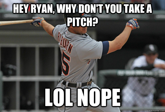 Hey Ryan, why don't you take a pitch? LOL NOPE - Misc - quickmeme