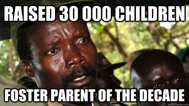 raised 30 000 children foster parent of the decade - Joseph Kony - quickmeme