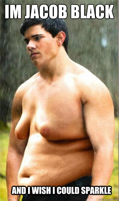IM JACOB BLACK and i wish i could sparkle - fat jacob wishes to sparkle - quickmeme