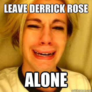 Leave Derrick Rose ALONE - Misc - quickmeme