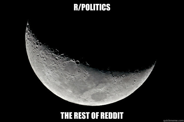 R/Politics The rest of reddit - Two Faced Moon - quickmeme