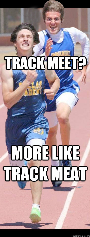 Track meet? more like track meat - High School Homicidal - quickmeme