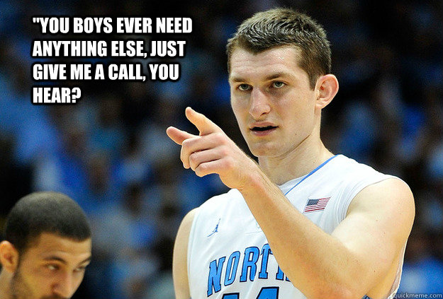 "You boys ever need anything else, just give me a call, you hear? - Tyler Zeller - quickmeme