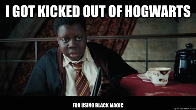 I got kicked out of hogwarts For using Black Magic - Misc - quickmeme