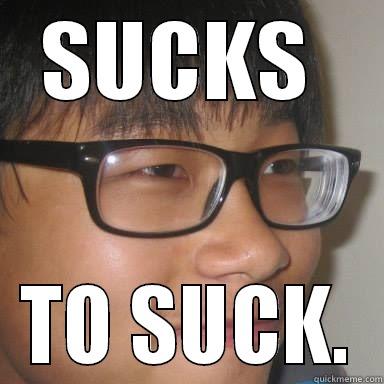 SUCKS TO SUCK - quickmeme