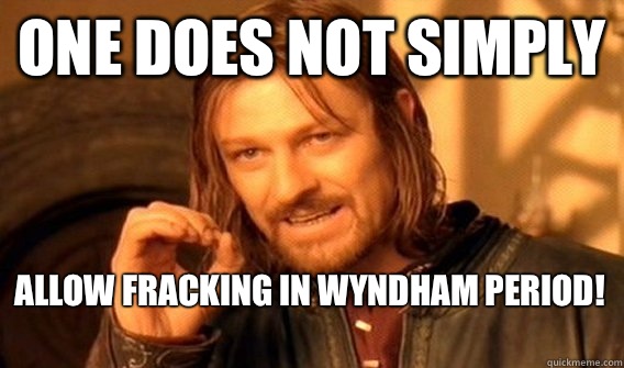 ONE DOES NOT SIMPLY Allow Fracking in Wyndham PERIOD! - One Does Not Simply - quickmeme