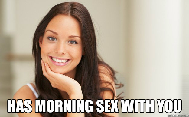 Has Morning Sex With You Good Girl Gina Quickmeme