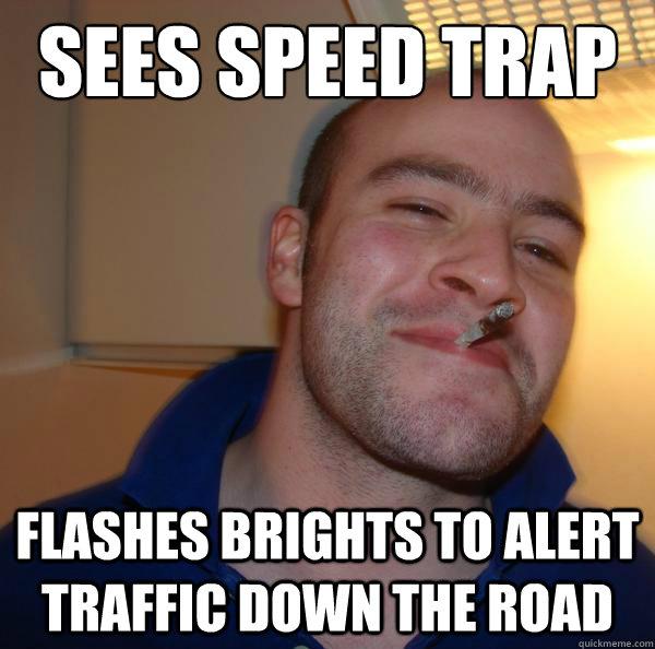 Sees speed trap Flashes brights to alert traffic down the road - Misc - quickmeme