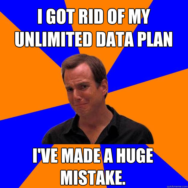 I got rid of my unlimited data plan I've made a huge mistake. - Mistake Gob - quickmeme