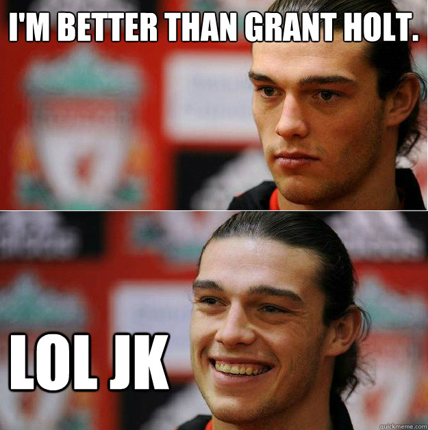 i'm better than grant holt. Lol jk - Andy Caroll - quickmeme