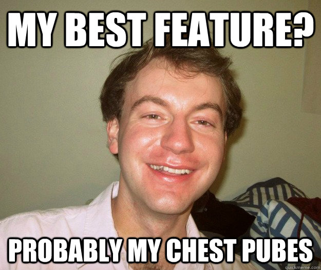 my best feature? probably my chest pubes - Misc - quickmeme