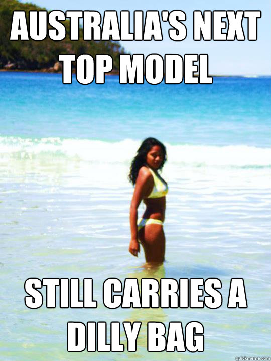 australia's next top model Still carries a dilly bag - dilly bag - quickmeme