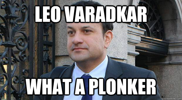Leo Varadkar What a Plonker - Misc - quickmeme