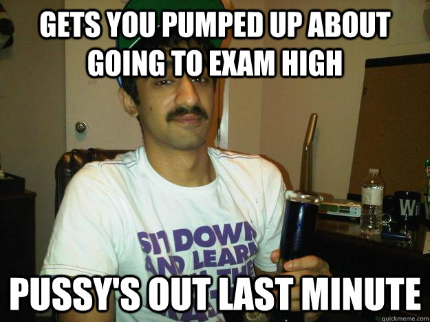gets you pumped up about going to exam high pussy's out last minute - Scumbag Kevin - quickmeme