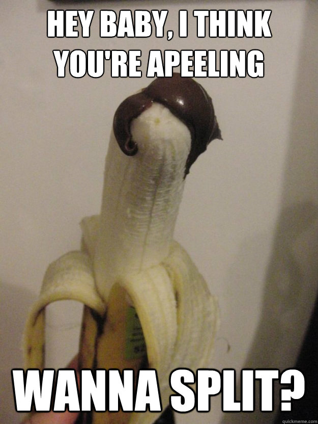 Hey baby, I think you're apeeling Wanna split? - Swag banana - quickmeme