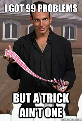 i got 99 problems but a trick ain't one - Misc - quickmeme