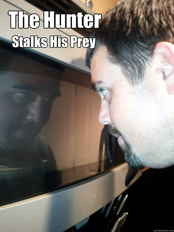 The Hunter Stalks His Prey - Misc - quickmeme