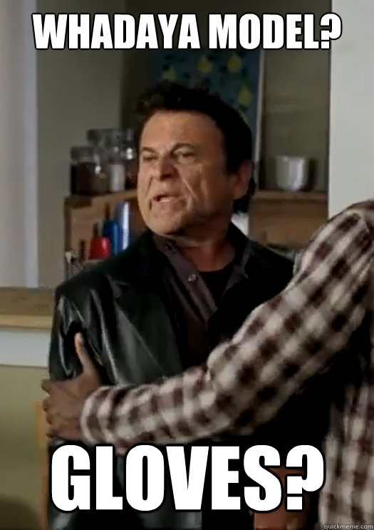 Whadaya model? GLOVES? - Misc - quickmeme