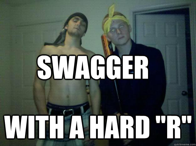 Swagger With a hard "R" - Misc - quickmeme