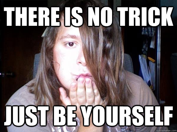 There is no trick just be yourself - Friendzone wes - quickmeme